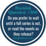 Bookish Question #300 | Do you prefer to wait until a full series is ...