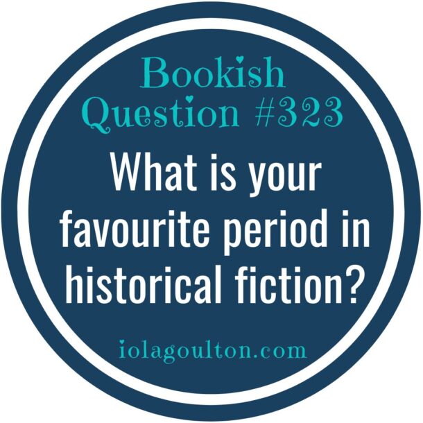 Bookish Question #323 | What’s your favourite period in historical fiction?